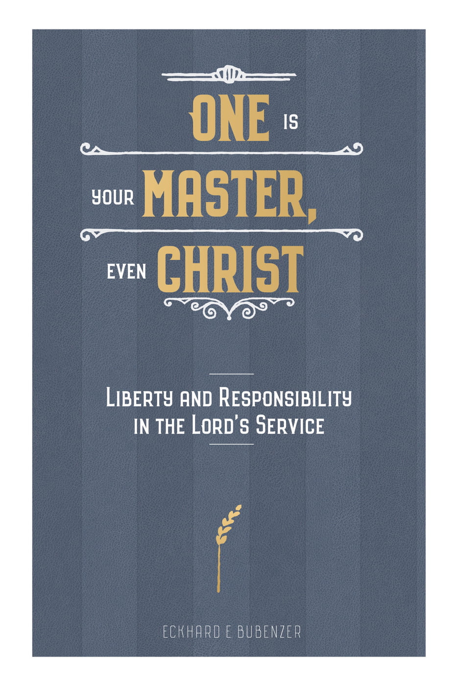 One is your Master, even Christ—Eckhard E Bubenzer